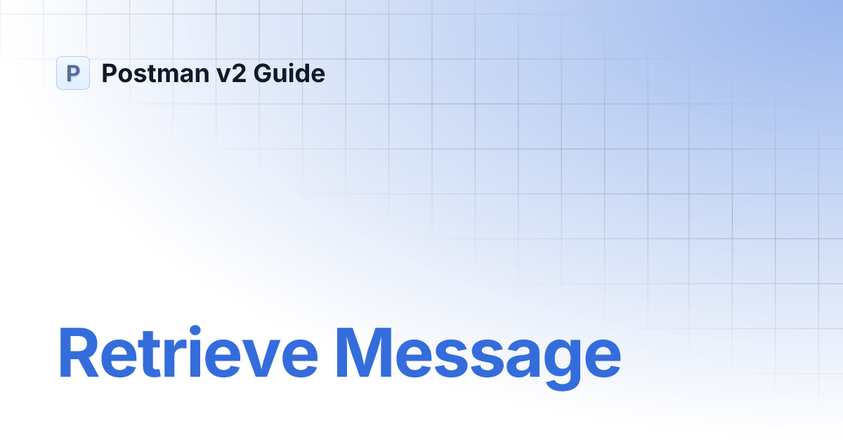 Retrieve Message | Postman v2 Guide