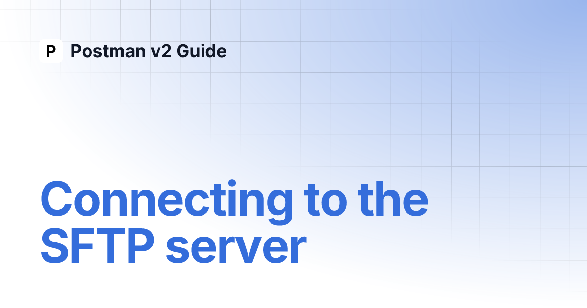 Connecting to the SFTP server | Postman v2 Guide Connecting to the SFTP server | Postman v2 Guide