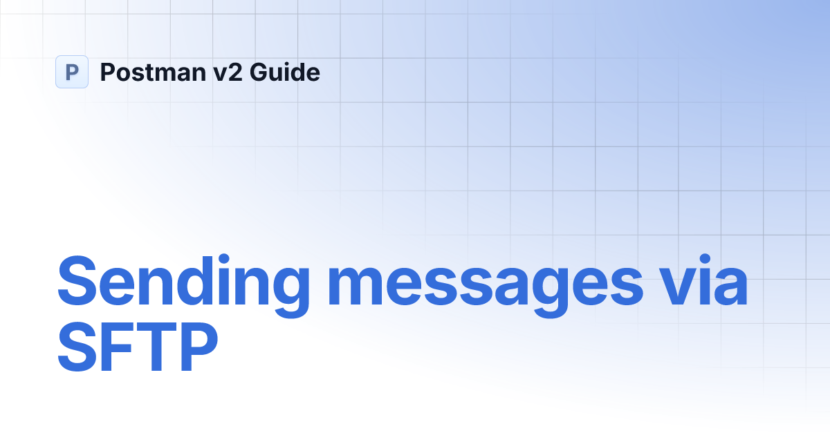Sending messages via SFTP | Postman v2 Guide