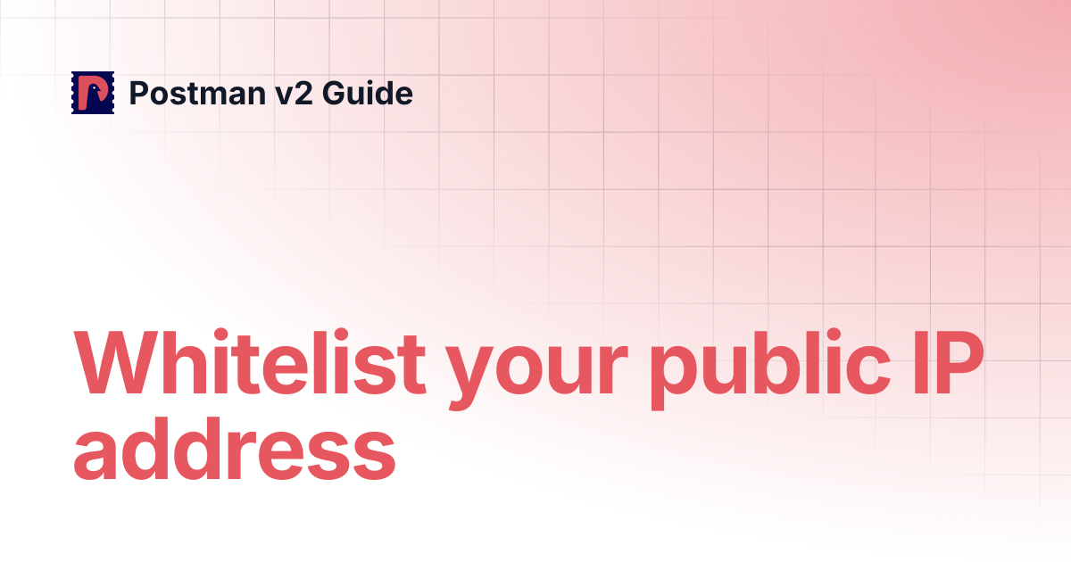 Whitelist your public IP address | Postman v2 Guide
