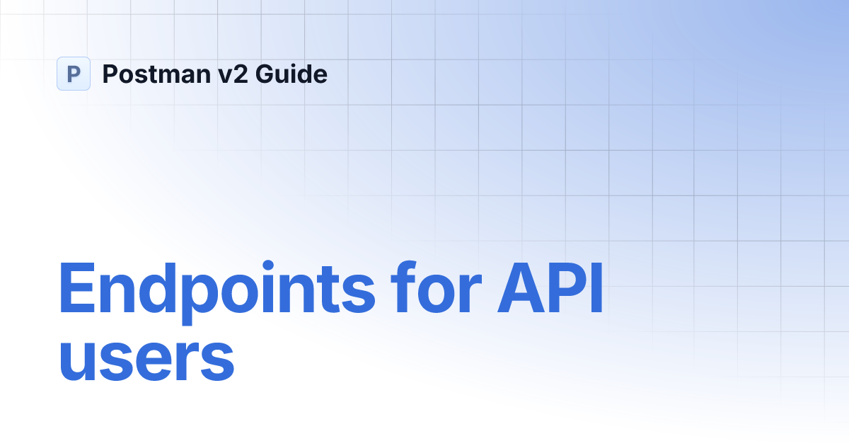 Endpoints for API users | Postman v2 Guide