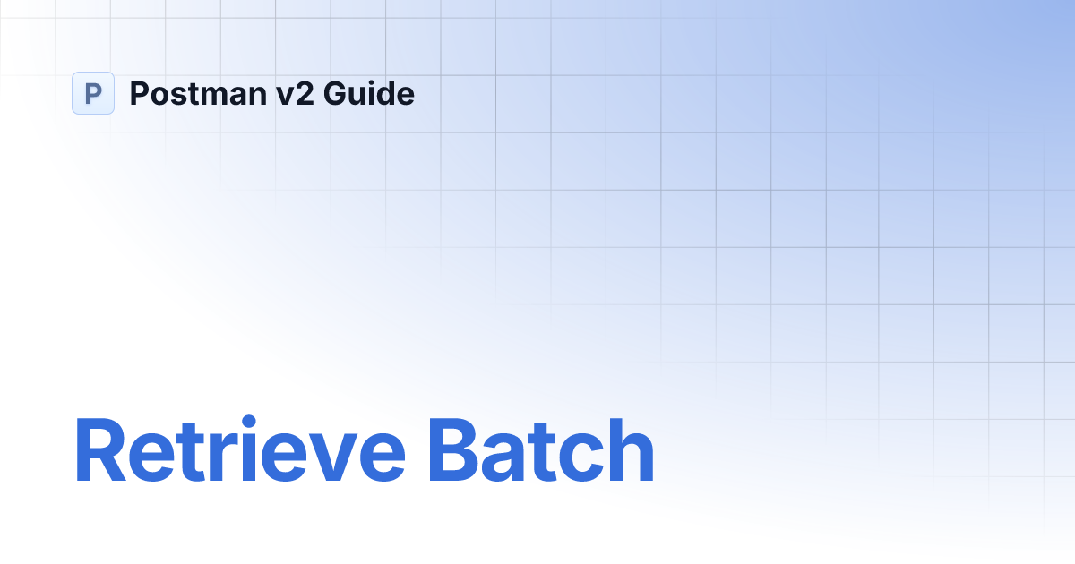 Retrieve Batch | Postman v2 Guide